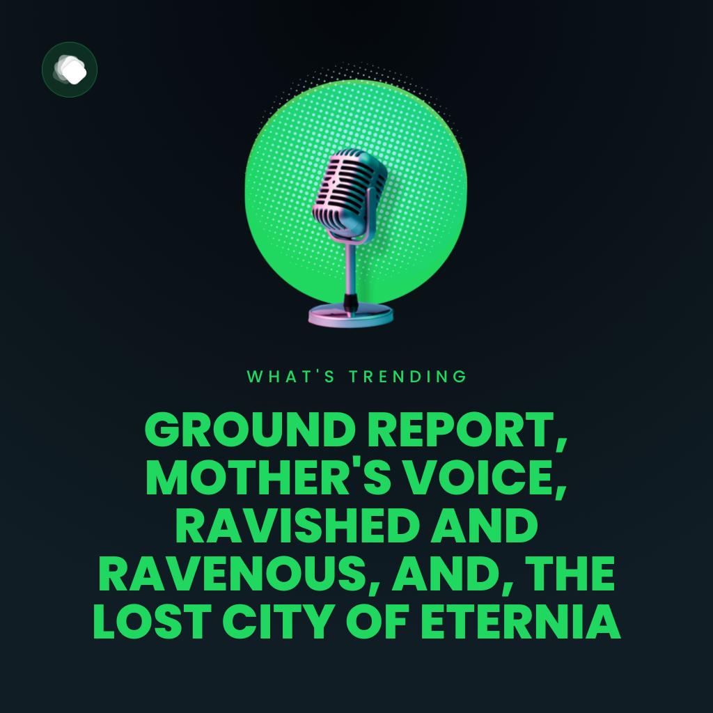 Ground Report, Mother's Voice, Ravished and Ravenous, and, the Lost ...